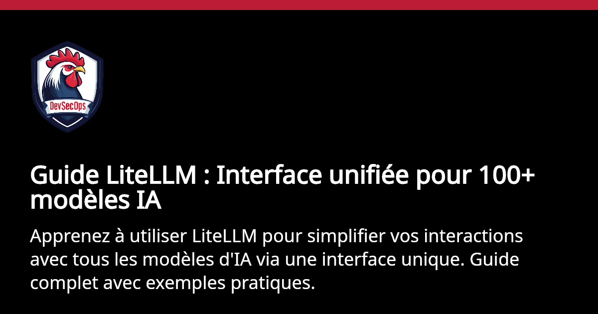 Guide LiteLLM : Interface unifiée pour 100+ modèles IA | DevSecOps